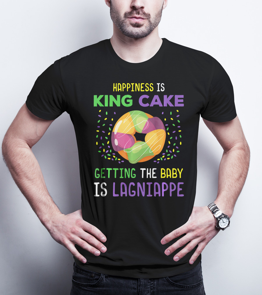 Happiness Is King Cake Getting The Baby Is Lagniappe Mardi Gras Costume T-Shirt