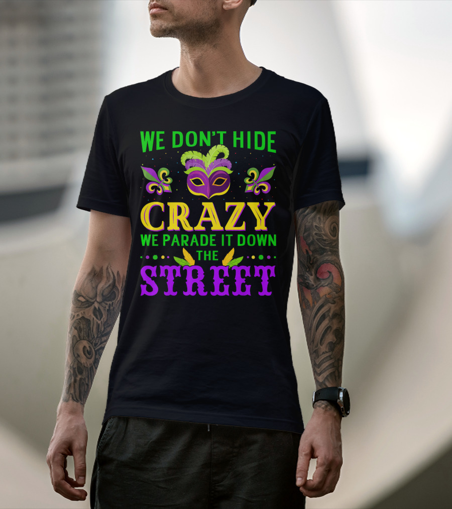 We Don't Hide Crazy We Parade It Down The Street Mardi Gras Mask Fleur-de-Lis T-Shirt