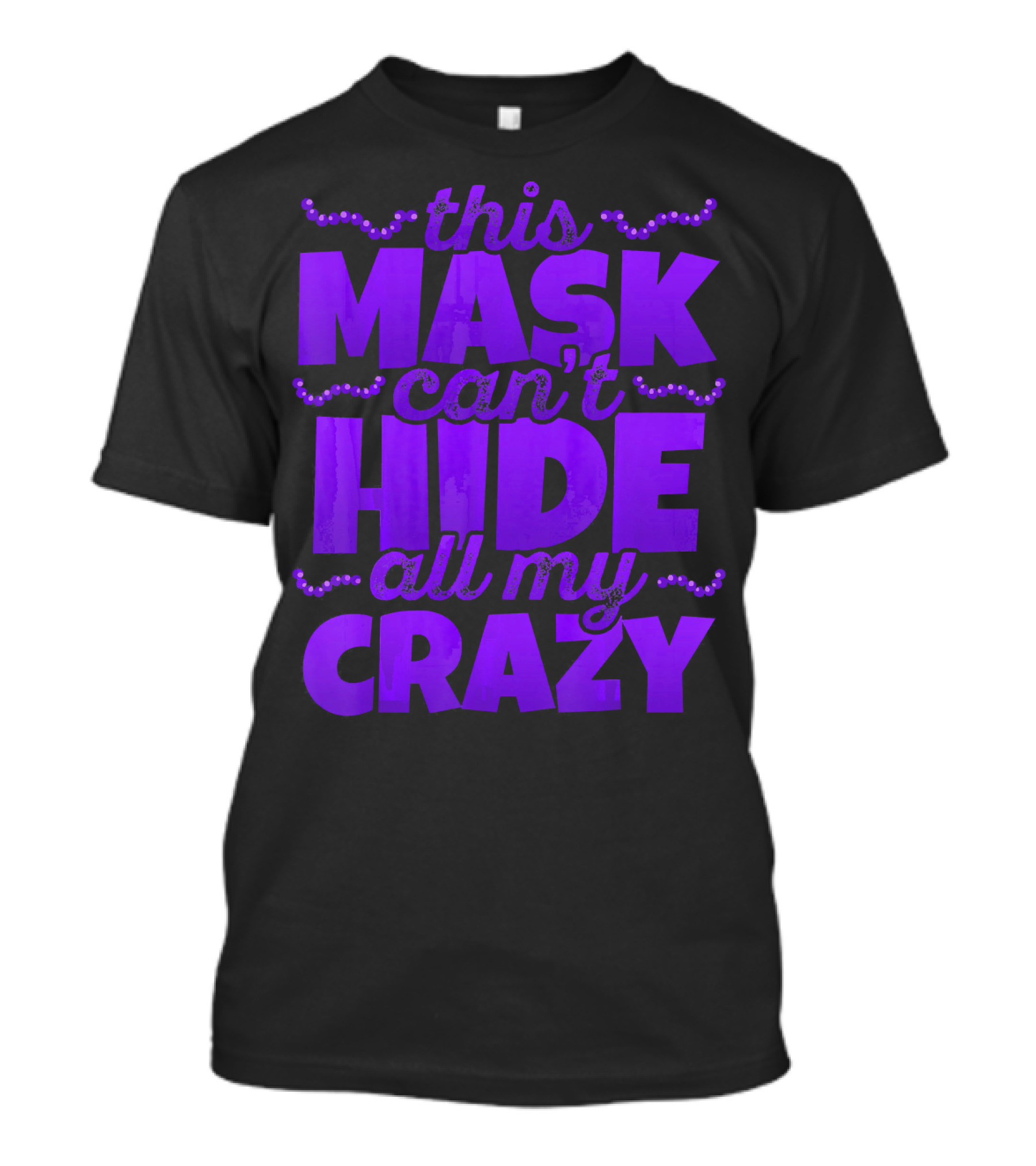 This Mask Can't Hide All My Crazy Mardi Gras T-Shirt