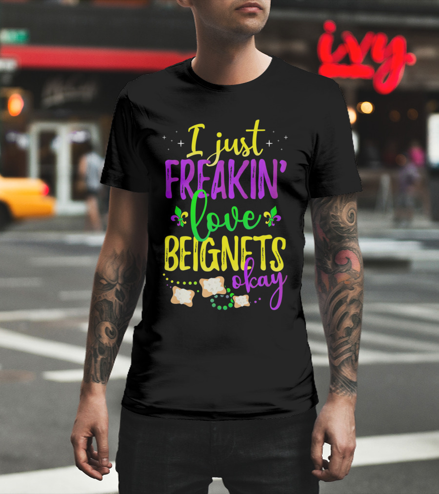 I Just Freakin' Love Beignets Okay Fleur-de-Lis Mardi Gras Colors T-Shirt