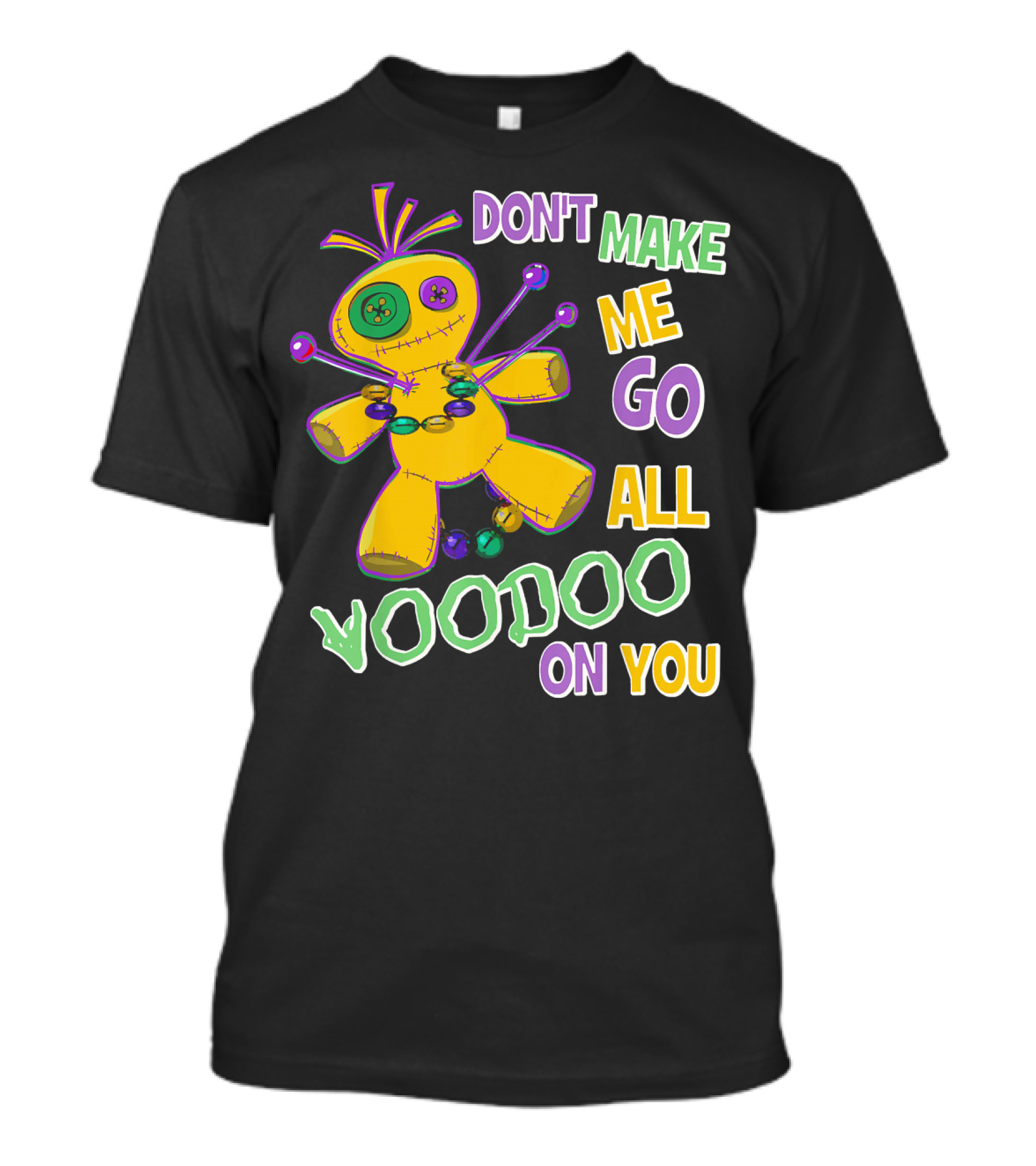 DON'T MAKE ME GO ALL VOODOO ON YOU T-Shirt