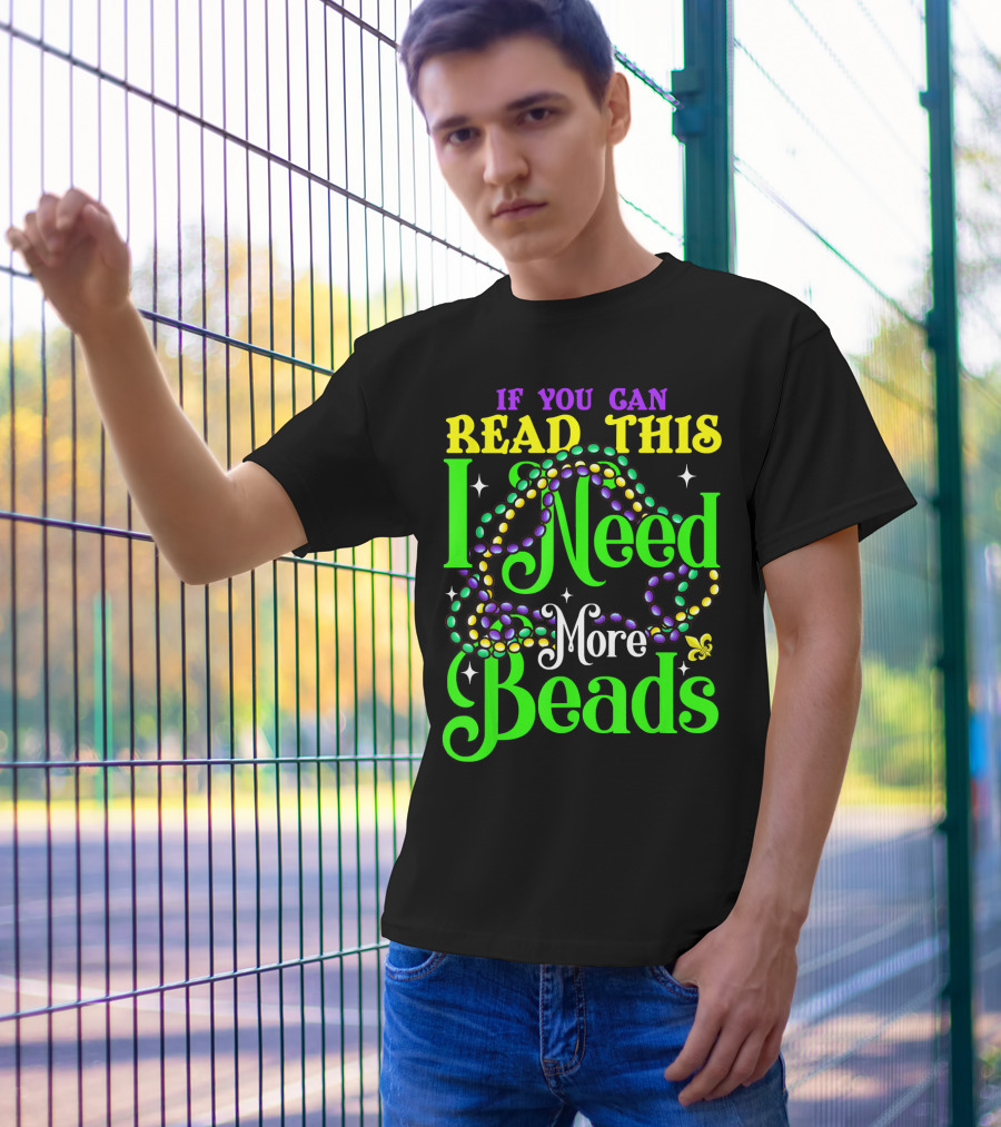If You Can Read This I Need More Beads Mardi Gras T-Shirt