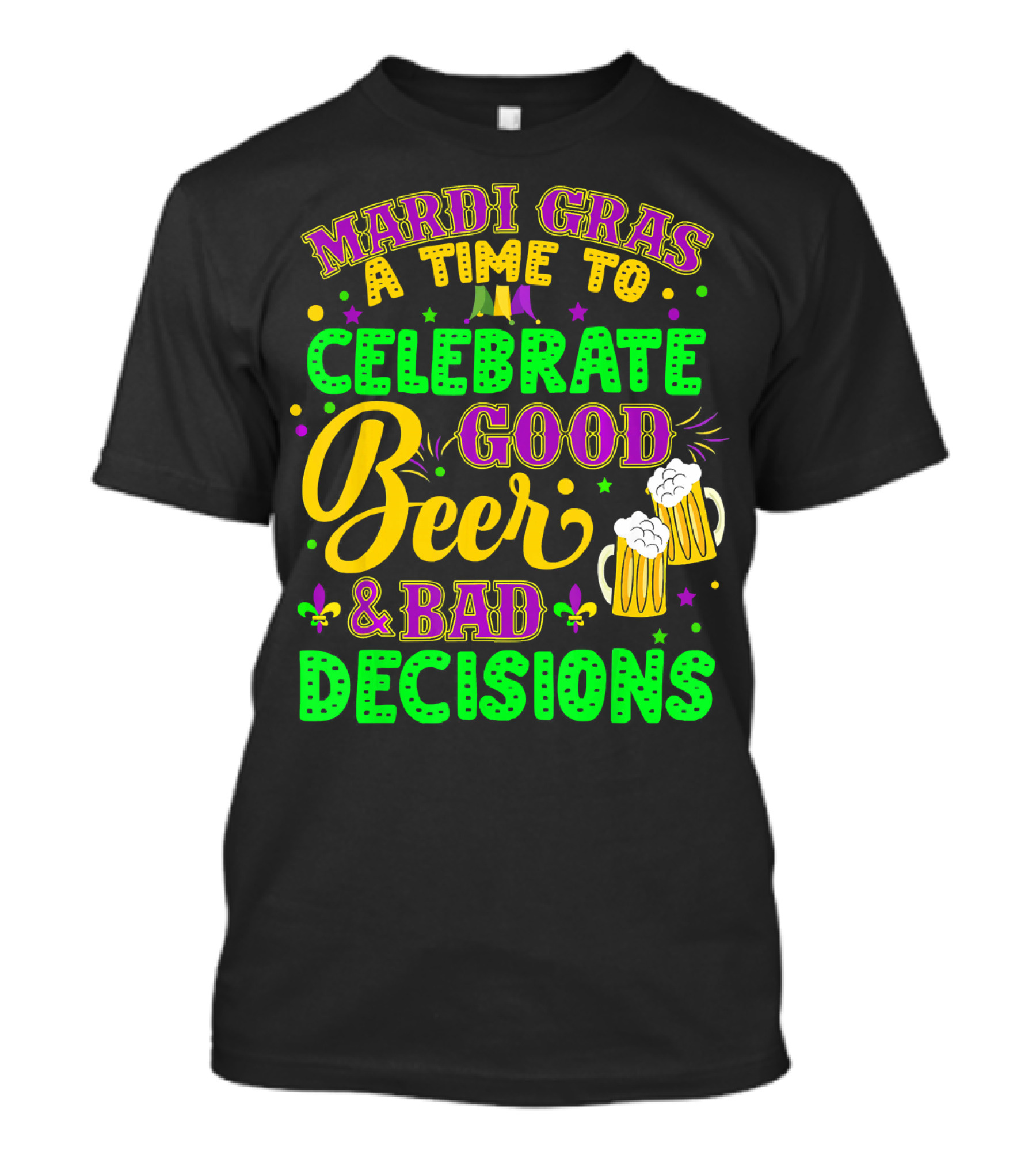 Mardi Gras A Time To Celebrate Good Beer And Bad Decisions T-Shirt