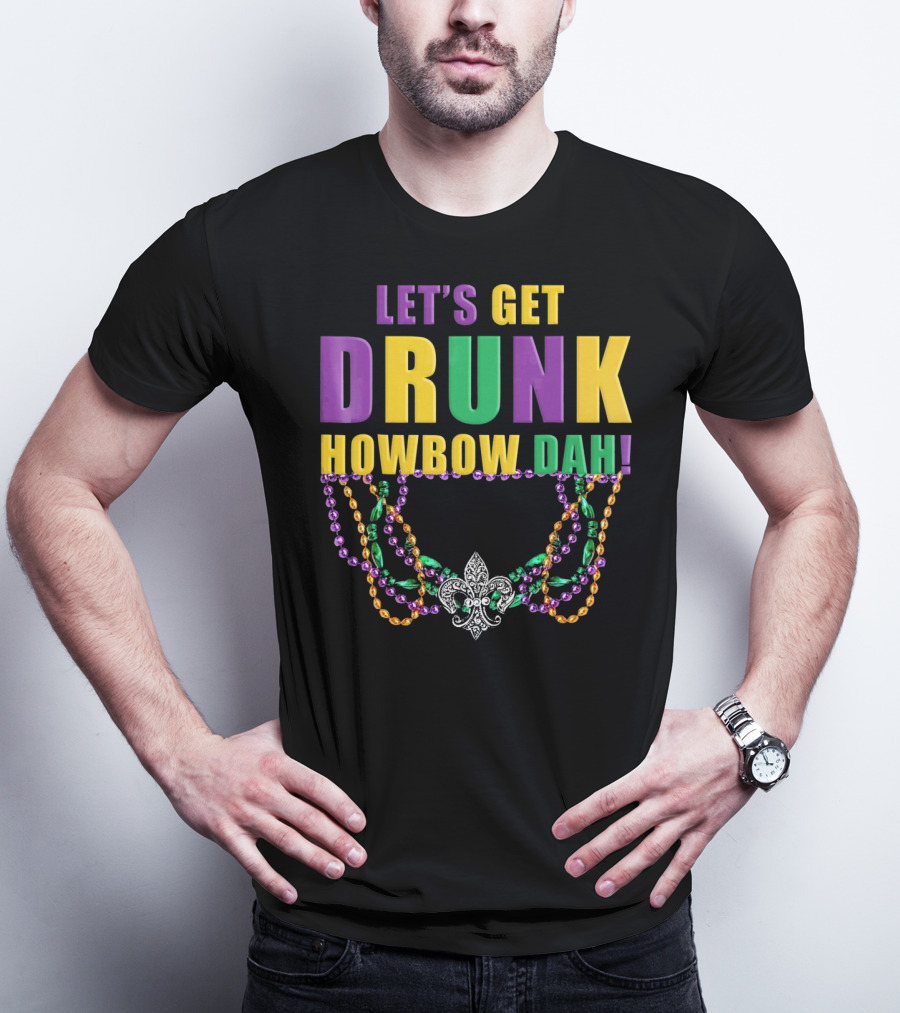 LET'S GET DRUNK HOWBOW DAH MARDI GRAS BEADED FLEUR-DE-LIS NECKLACE T-Shirt