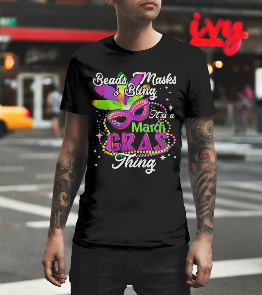Beads Masks Bling It Is A Mardi Gras Thing T-Shirt