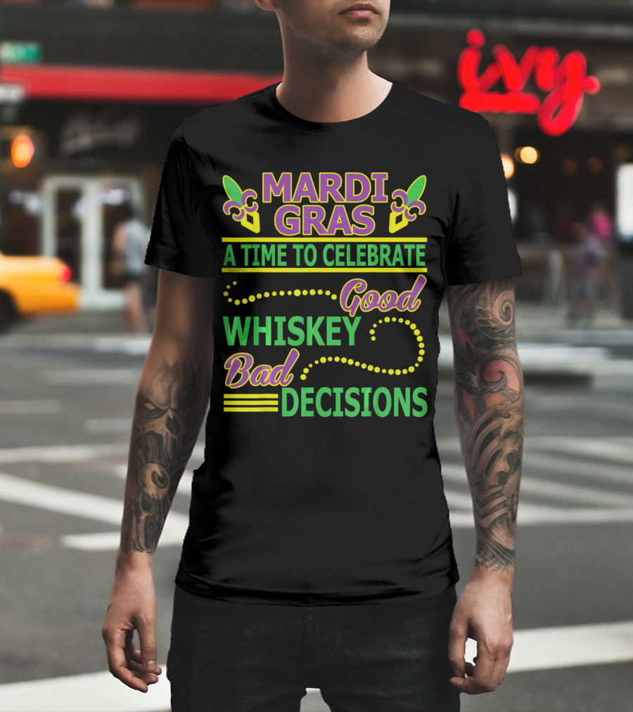 Mardi Gras A Time To Celebrate Good Whiskey Bad Decisions T-Shirt