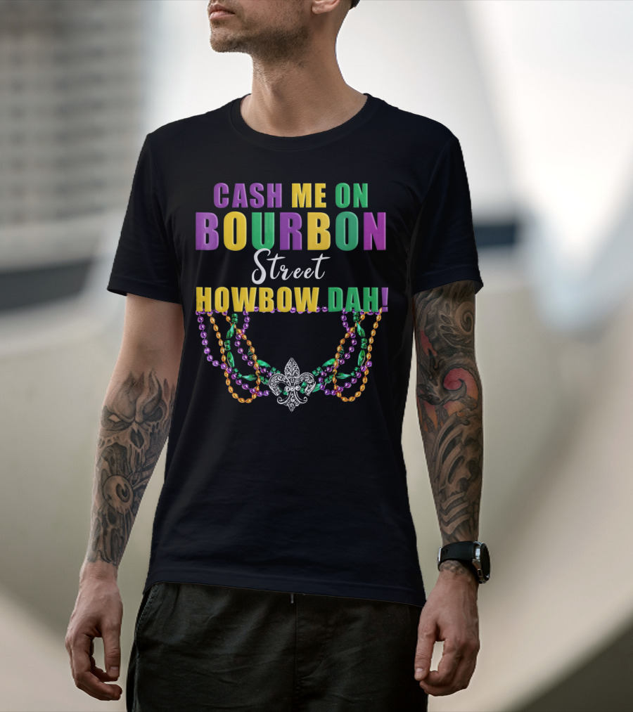 Cash Me On Bourbon Street Howbow Dah Mardi Gras Necklace Fleur-de-Lis T-Shirt