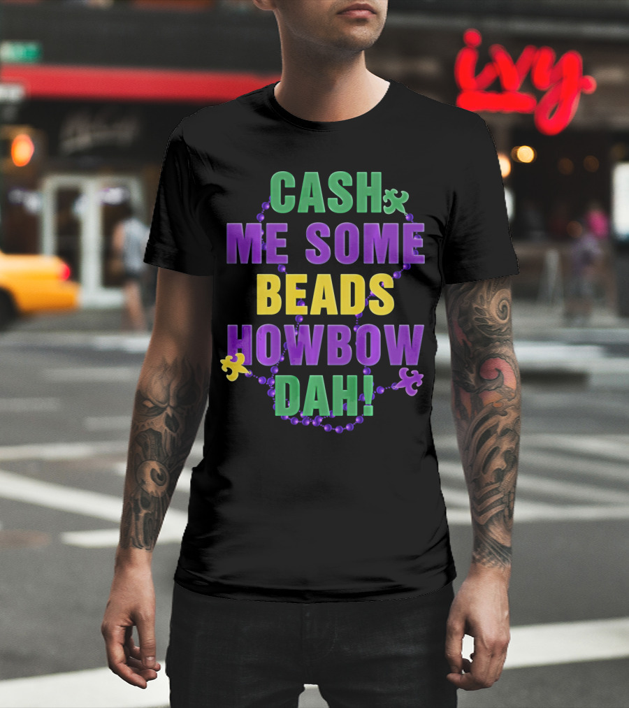 Cash Me Some Beads Howbow Dah Mard Mardi Gras Beads Necklace T-Shirt