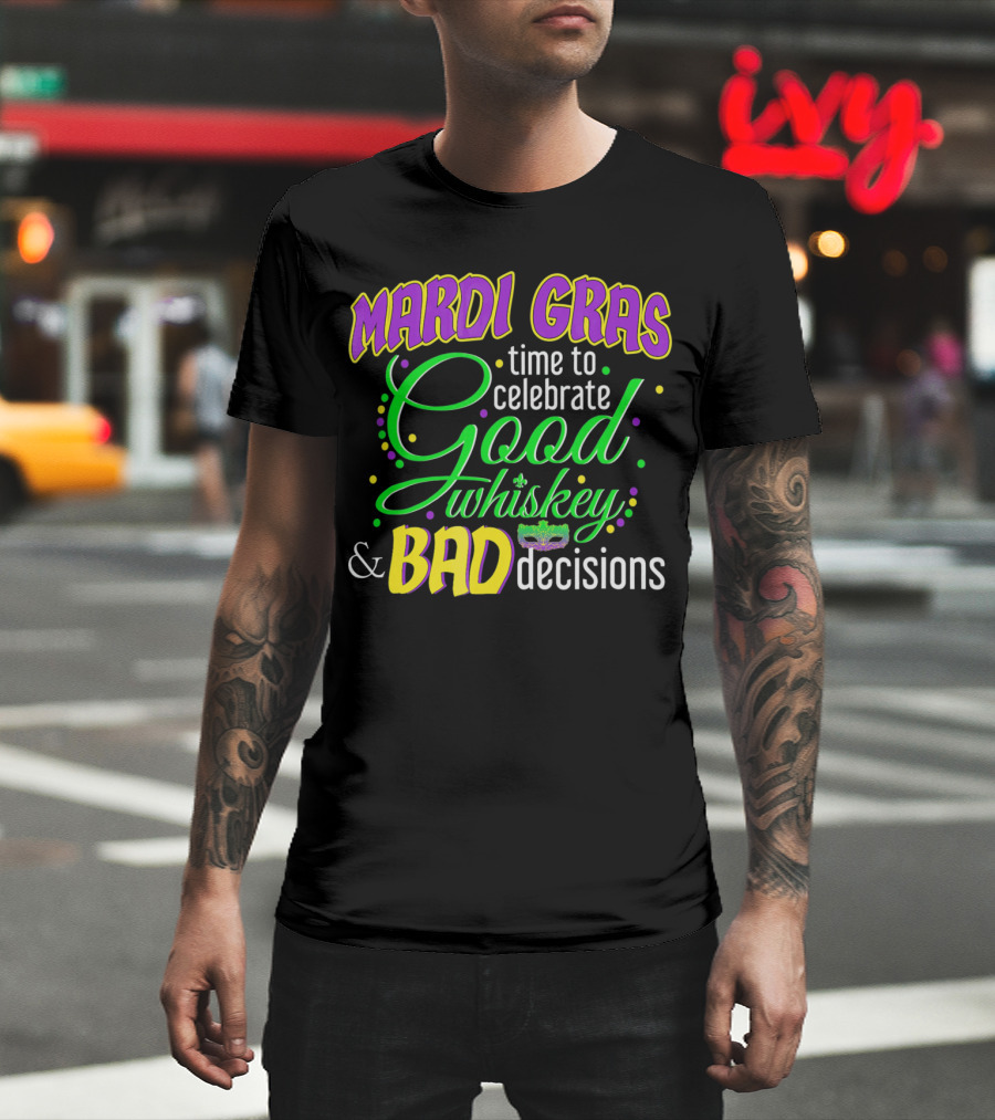 Mardi Gras Time To Celebrate Good Whiskey And Bad Decisions T-Shirt