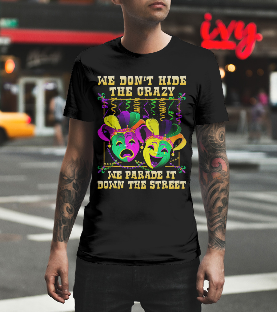 We Don't Hide The Crazy We Parade It Down The Street Carnival Mask Humor T-Shirt