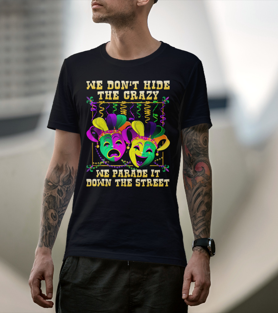 We Don't Hide The Crazy We Parade It Down The Street Carnival Mask Humor T-Shirt
