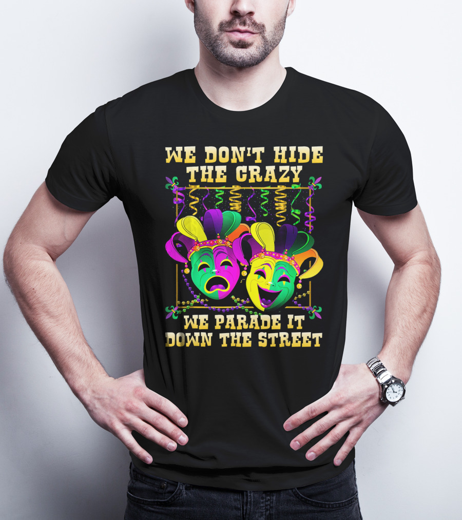We Don't Hide The Crazy We Parade It Down The Street Carnival Mask Humor T-Shirt