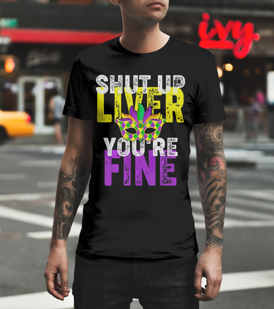 Shut Up Liver You Are Fine Funny Drinkin Mardi Gras Mask T-Shirt