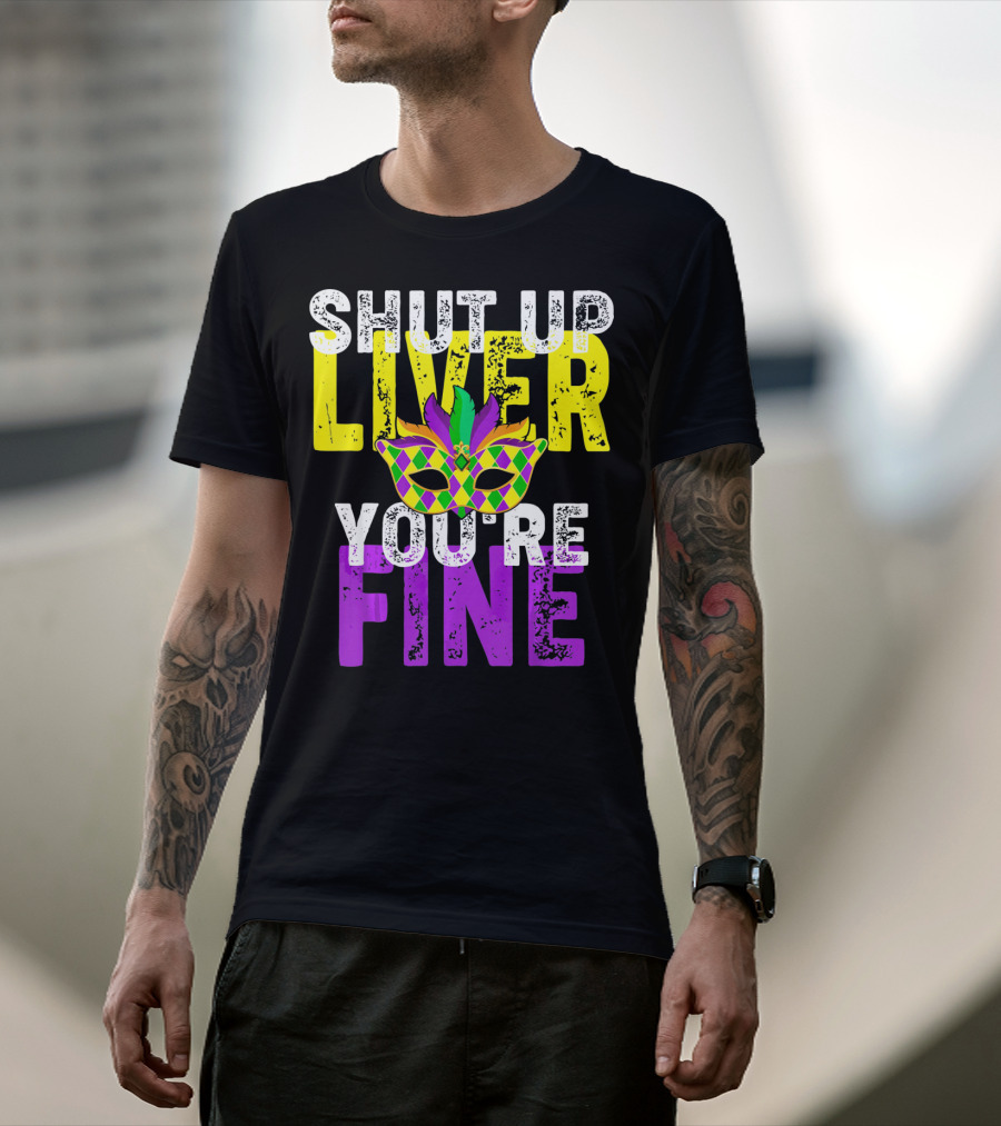 Shut Up Liver You Are Fine Funny Drinkin Mardi Gras Mask T-Shirt