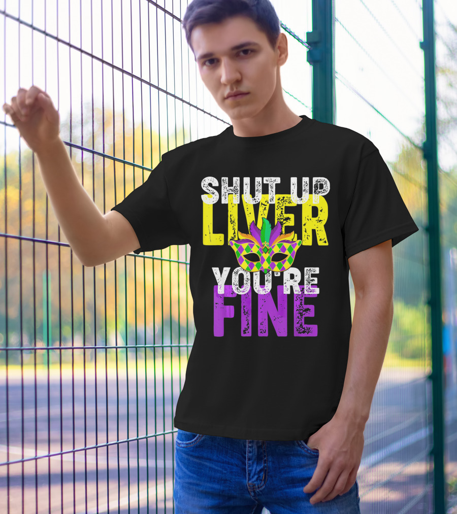 Shut Up Liver You Are Fine Funny Drinkin Mardi Gras Mask T-Shirt