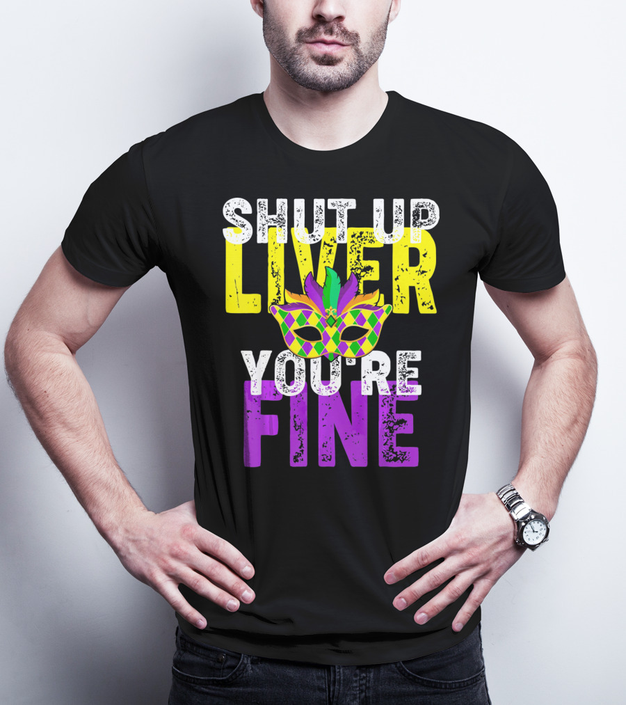 Shut Up Liver You Are Fine Funny Drinkin Mardi Gras Mask T-Shirt