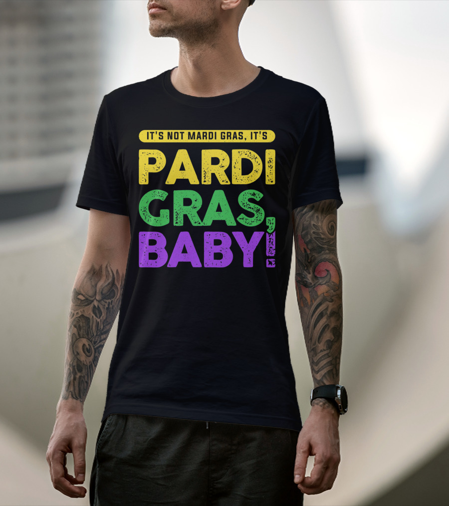 IT'S NOT MARDI GRAS IT'S PARDI GRAS BABY T-Shirt