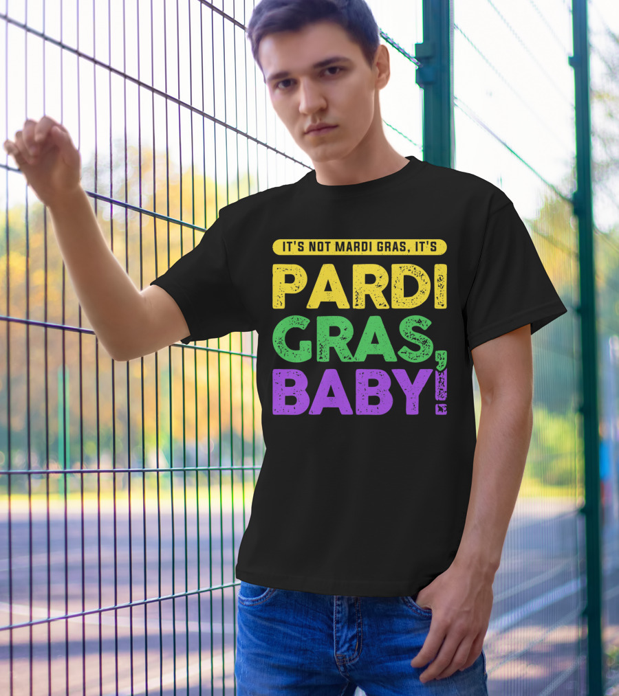 IT'S NOT MARDI GRAS IT'S PARDI GRAS BABY T-Shirt