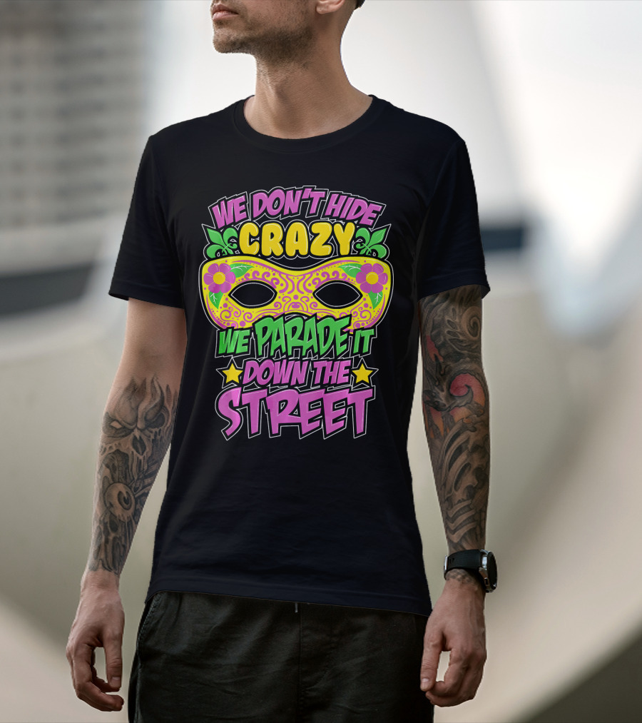 We Don't Hide Crazy We Parade It Down The Street Mardi Gras Mask T-Shirt