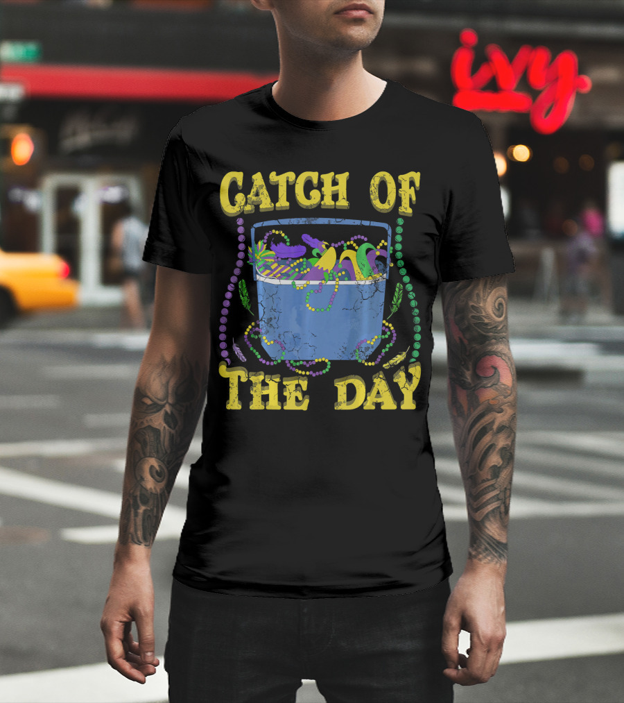 Catch Of The Day Mardi Gras Fat Tuesday Celebrations T-Shirt