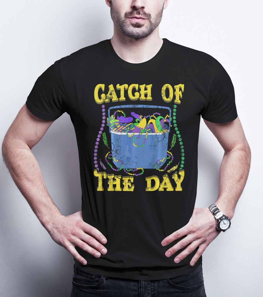 Catch Of The Day Mardi Gras Fat Tuesday Celebrations T-Shirt