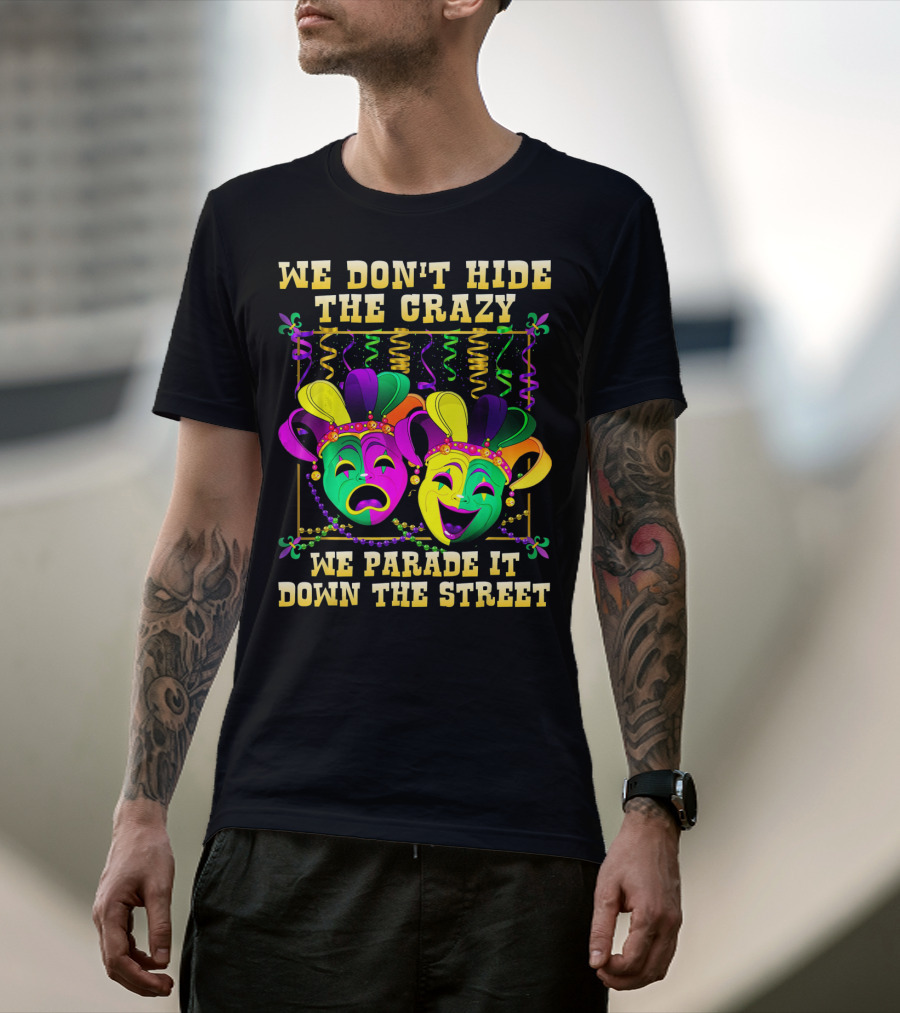 We Don't Hide The Crazy We Parade It Down The Street Mardi Gras Masks T-Shirt