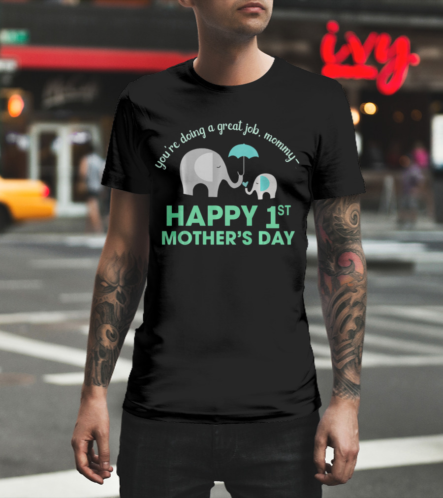 You're Doing A Great Job Mommy Happy 1st Mother's Day T-Shirt