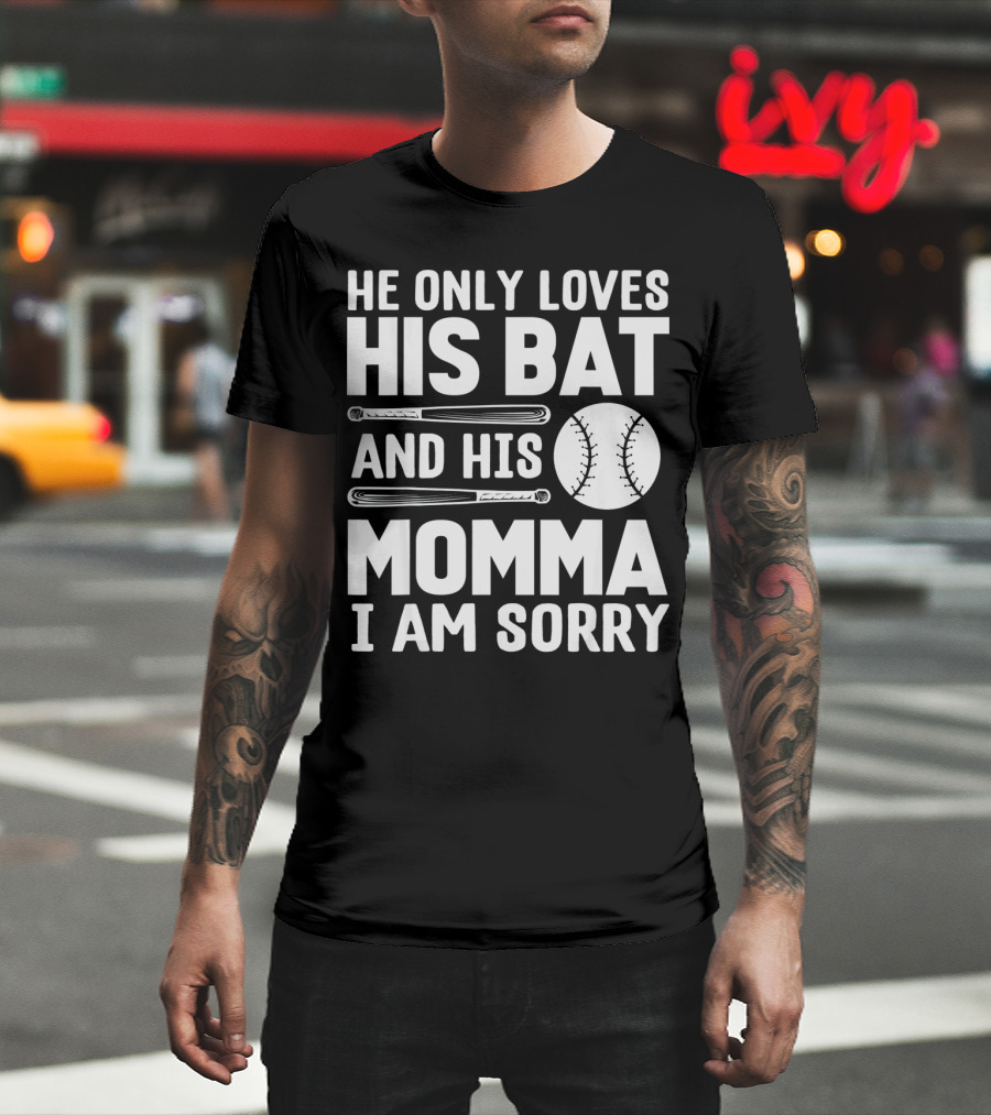 He Only Loves His Bat And His Momma I Am Sorry T-Shirt