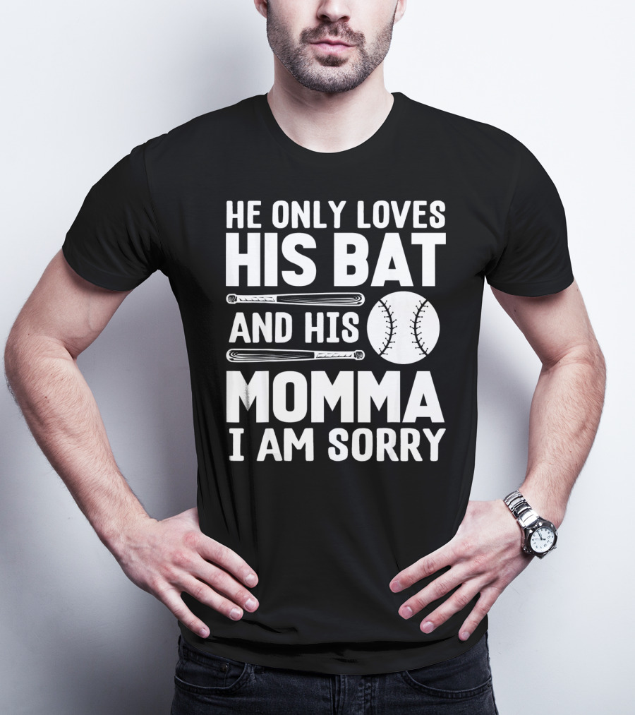 He Only Loves His Bat And His Momma I Am Sorry T-Shirt