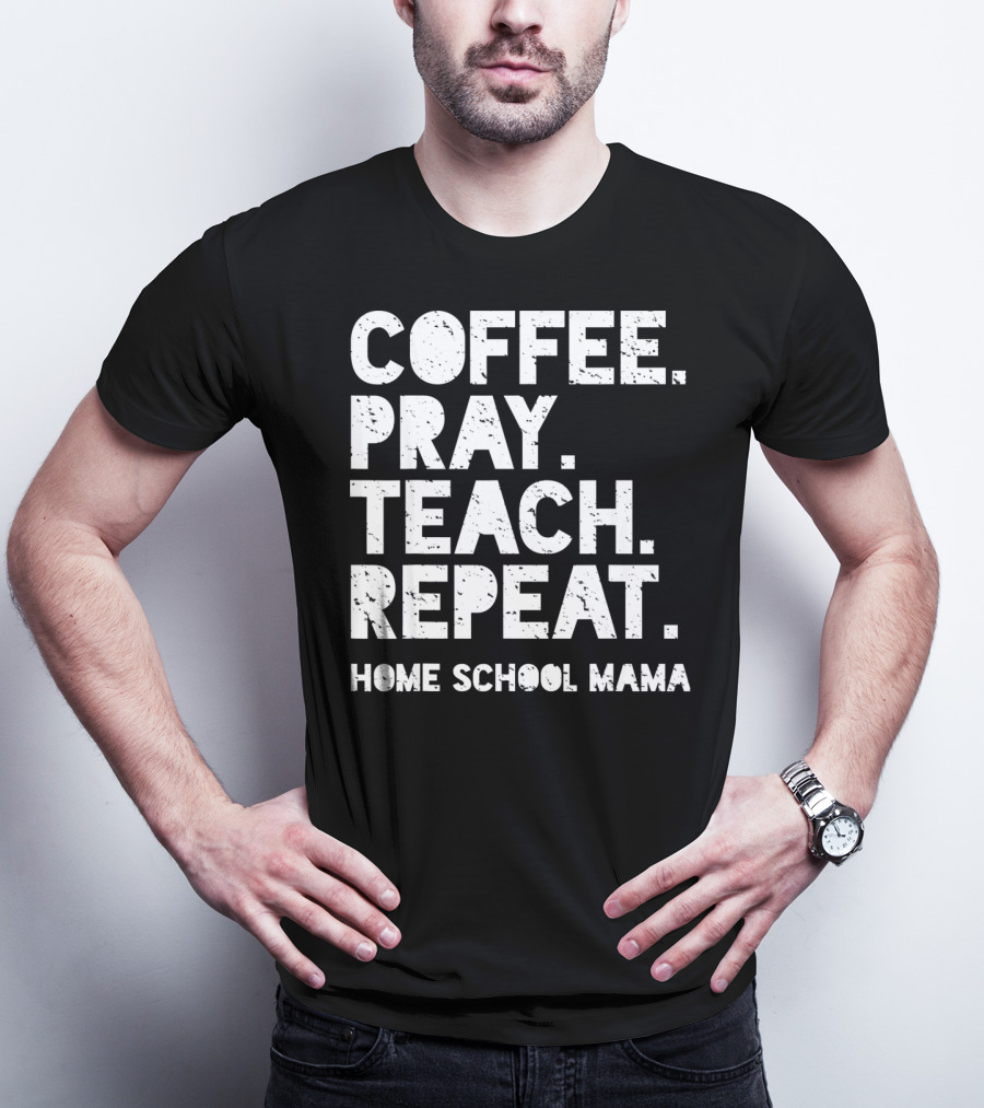 Coffee Pray Teach Repeat Home School Mama T-Shirt