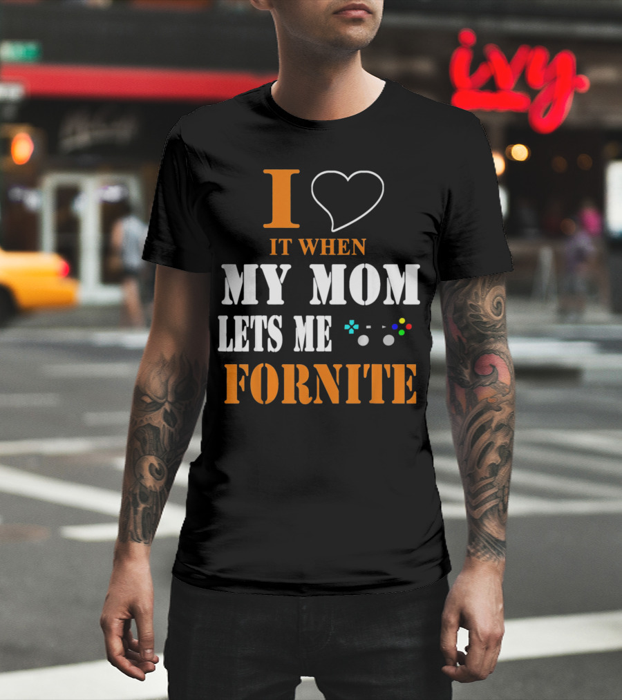I Love It When My Mom Lets Me Play Fornite Game Controller T-Shirt