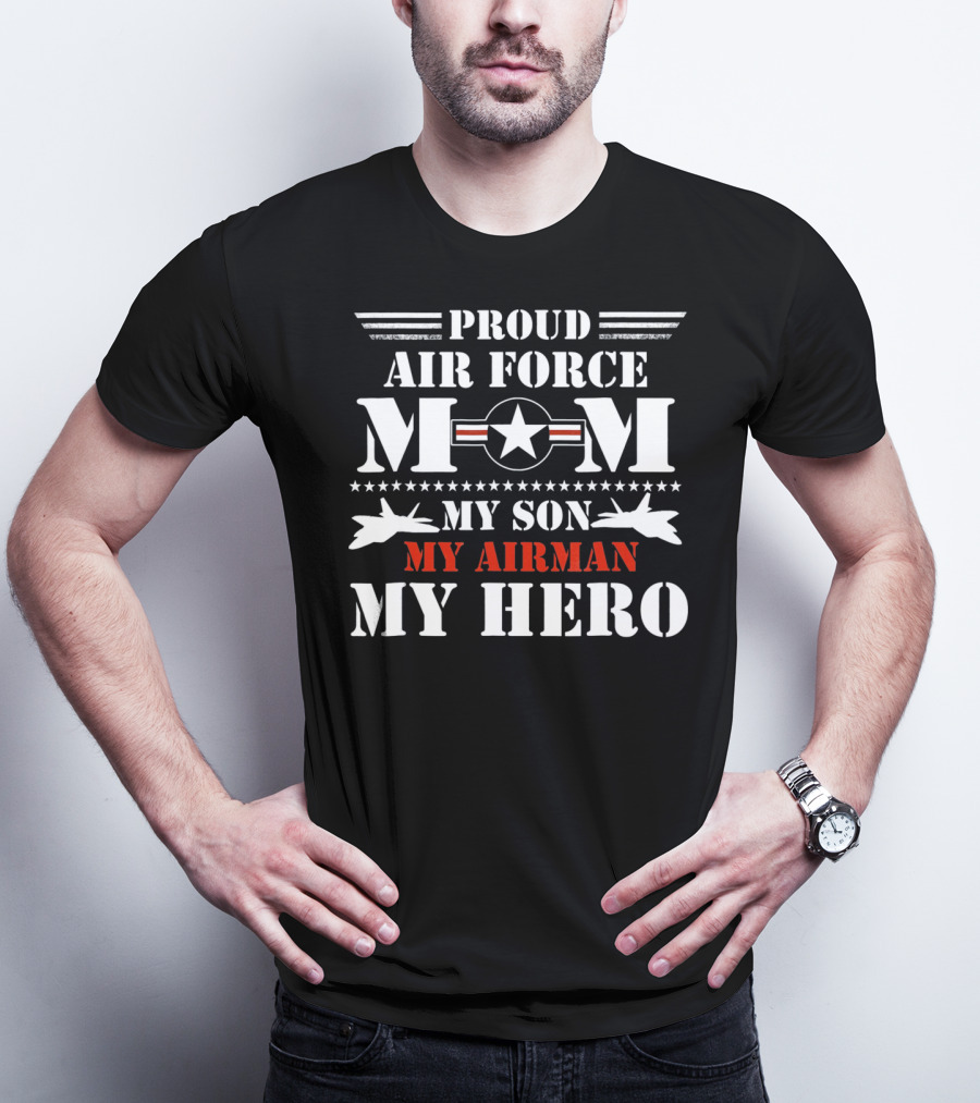 Proud Air Force Mom My Son My Airman My Hero T-Shirt