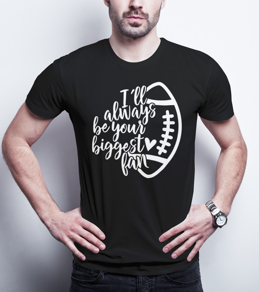 I'll Always Be Your Biggest Fan Football T-Shirt