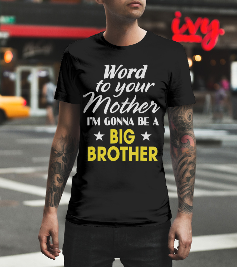 Word To Your Mother I'm Gonna Be A Big Brother T-Shirt