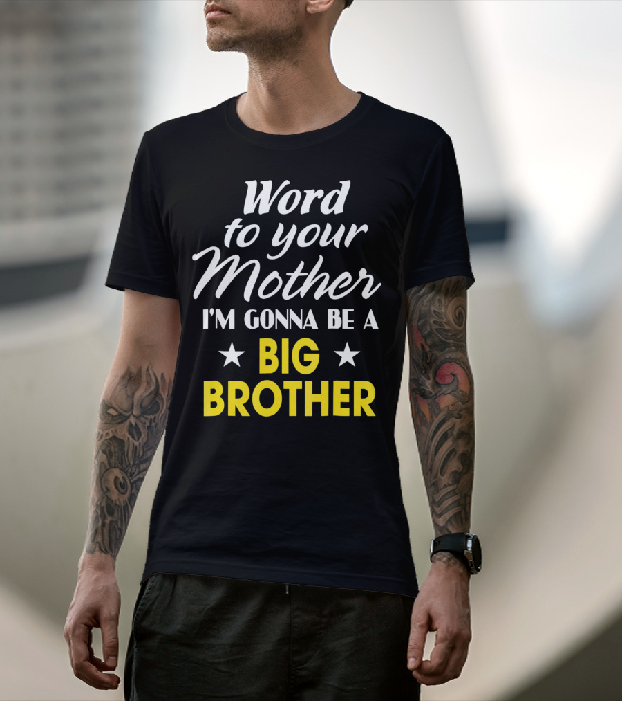 Word To Your Mother I'm Gonna Be A Big Brother T-Shirt