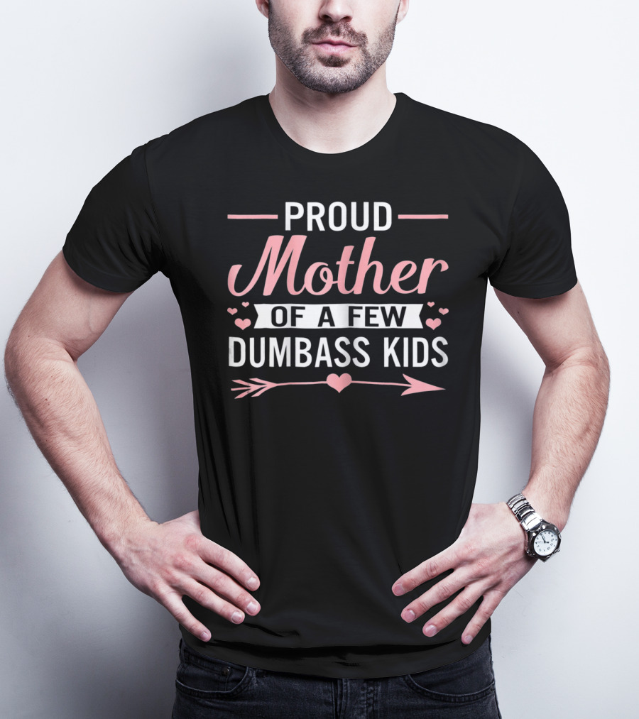 Proud Mother Of A Few Dumbass Kids Hearts And Arrow T-Shirt