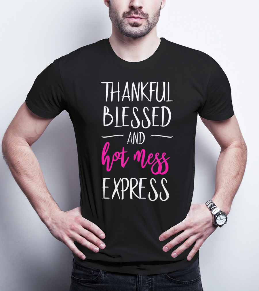 Thankful Blessed And Hot Mess Express T-Shirt