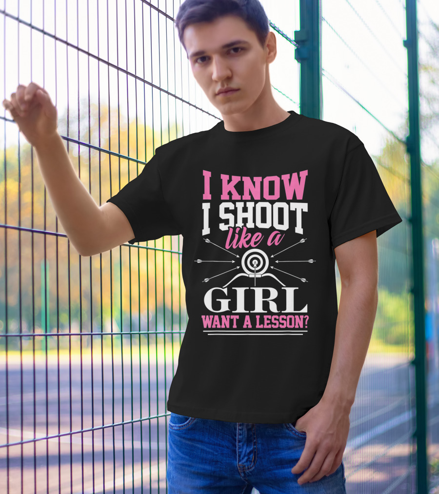 I Know I Shoot Like A Girl Want A Lesson? T-Shirt