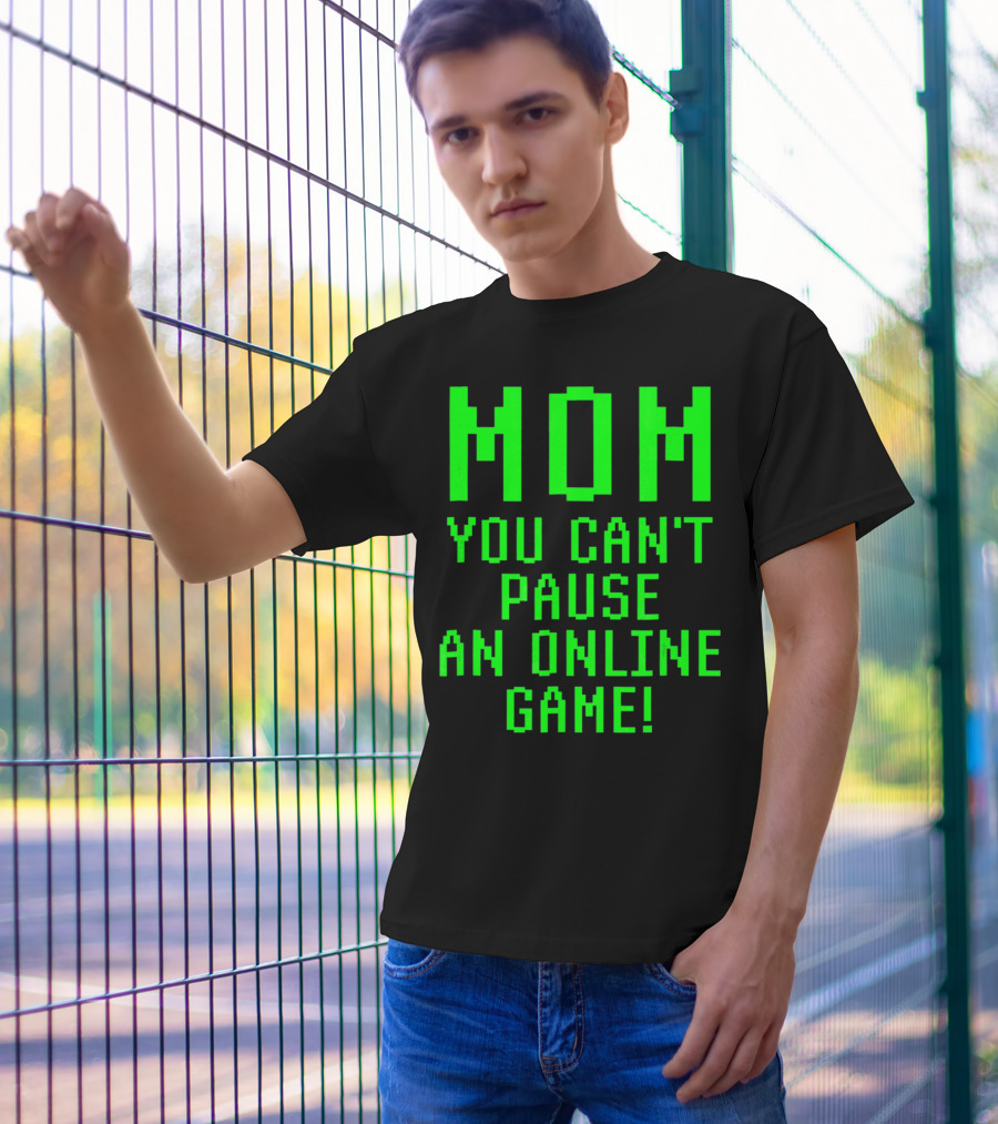 Mom You Can't Pause An Online Game Funny Video Gamer Gaming Player T-Shirt