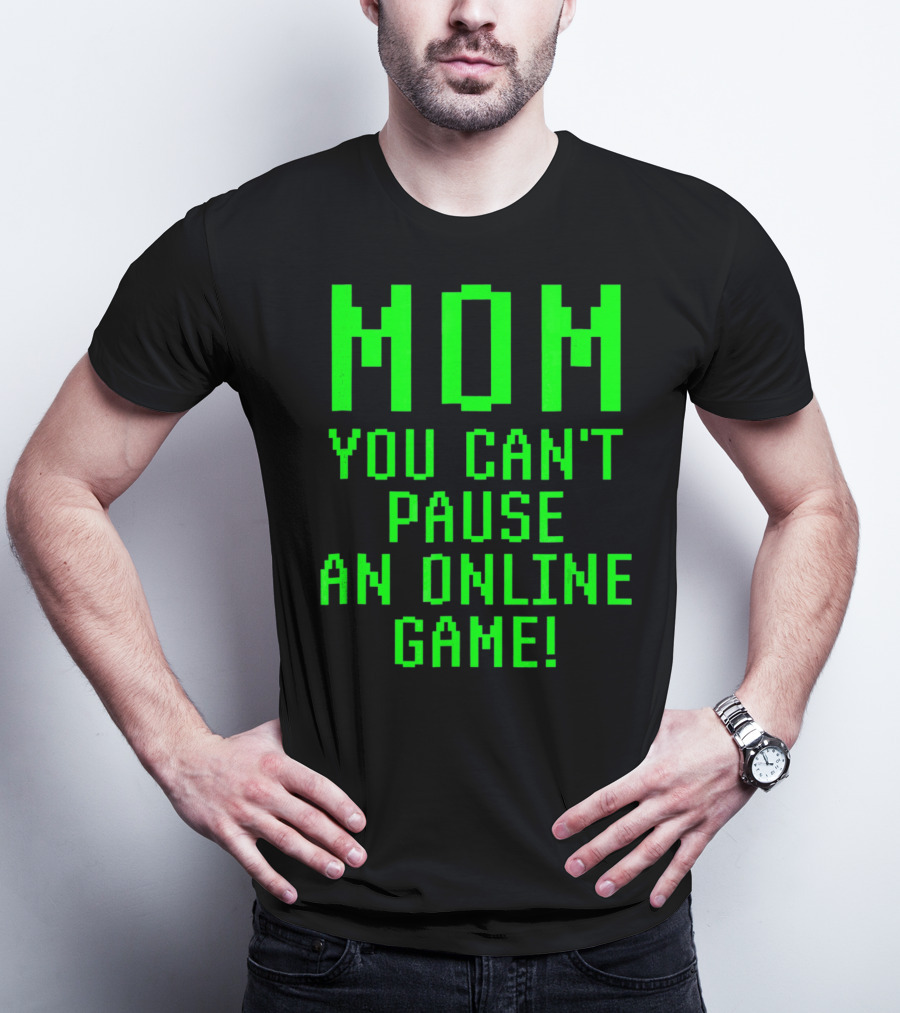 Mom You Can't Pause An Online Game Funny Video Gamer Gaming Player T-Shirt