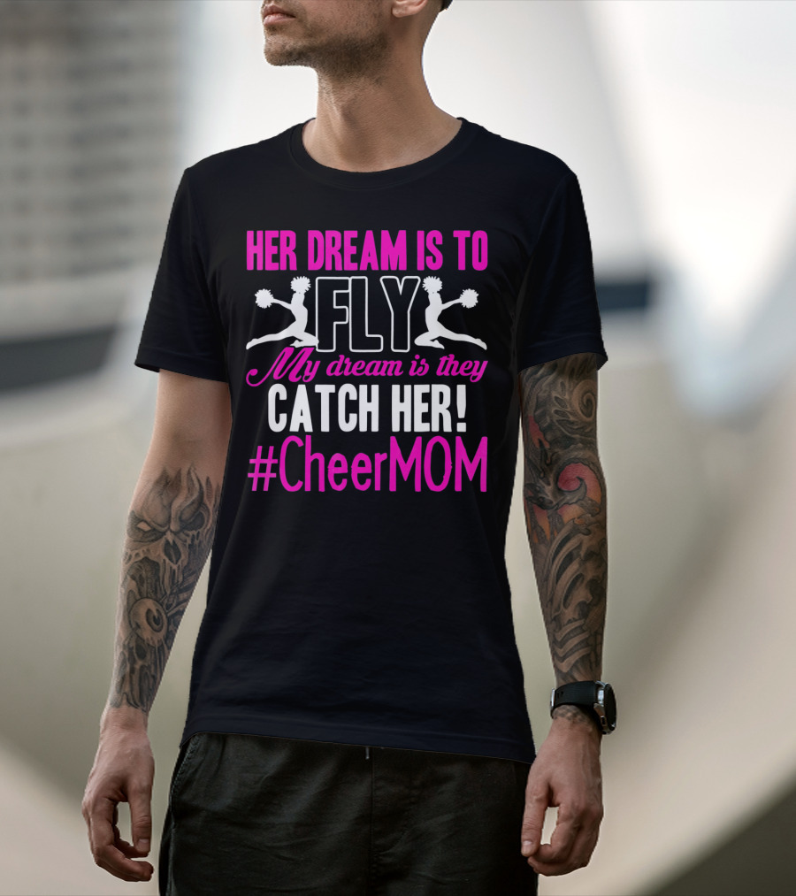 HER DREAM IS TO FLY MY DREAM IS THEY CATCH HER #CheerMOM T-Shirt
