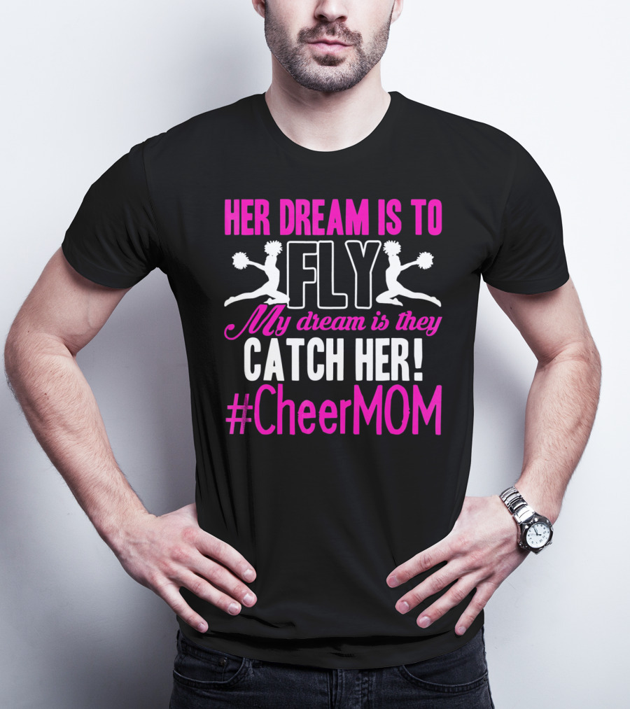 HER DREAM IS TO FLY MY DREAM IS THEY CATCH HER #CheerMOM T-Shirt