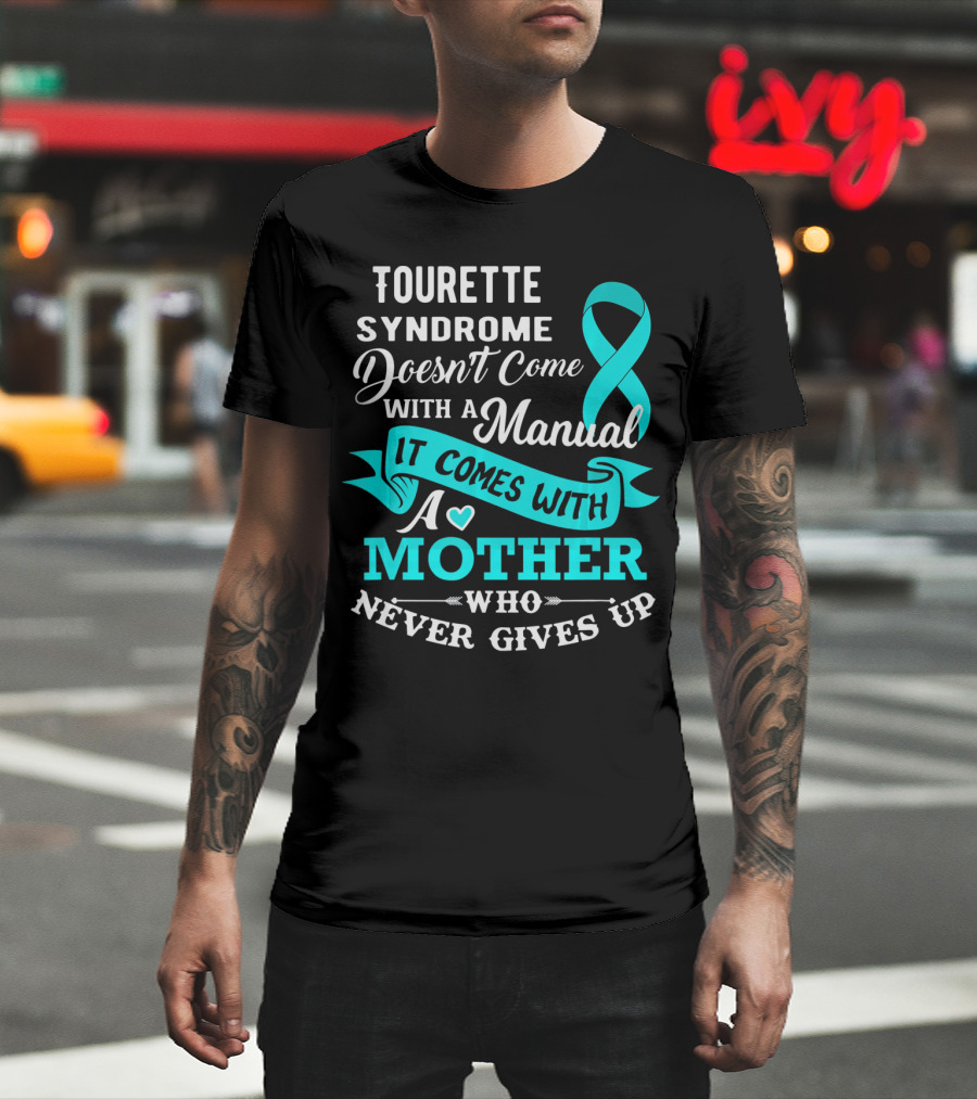 Tourette Syndrome Doesn't Come With A Manual It Comes With A Mother Who Never Gives Up T-Shirt