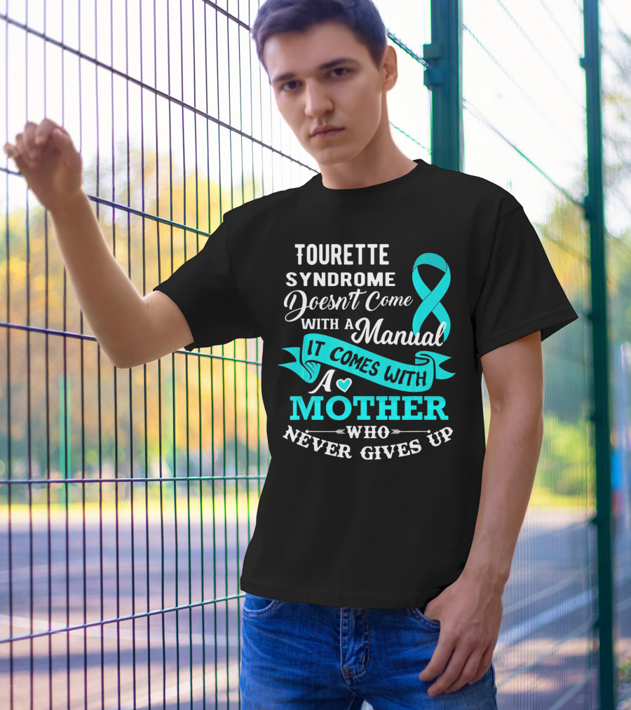 Tourette Syndrome Doesn't Come With A Manual It Comes With A Mother Who Never Gives Up T-Shirt