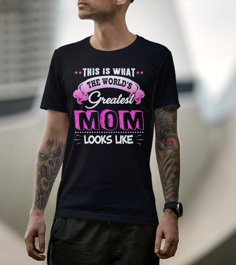 This Is What The World's Greatest Mom Looks Like T-Shirt