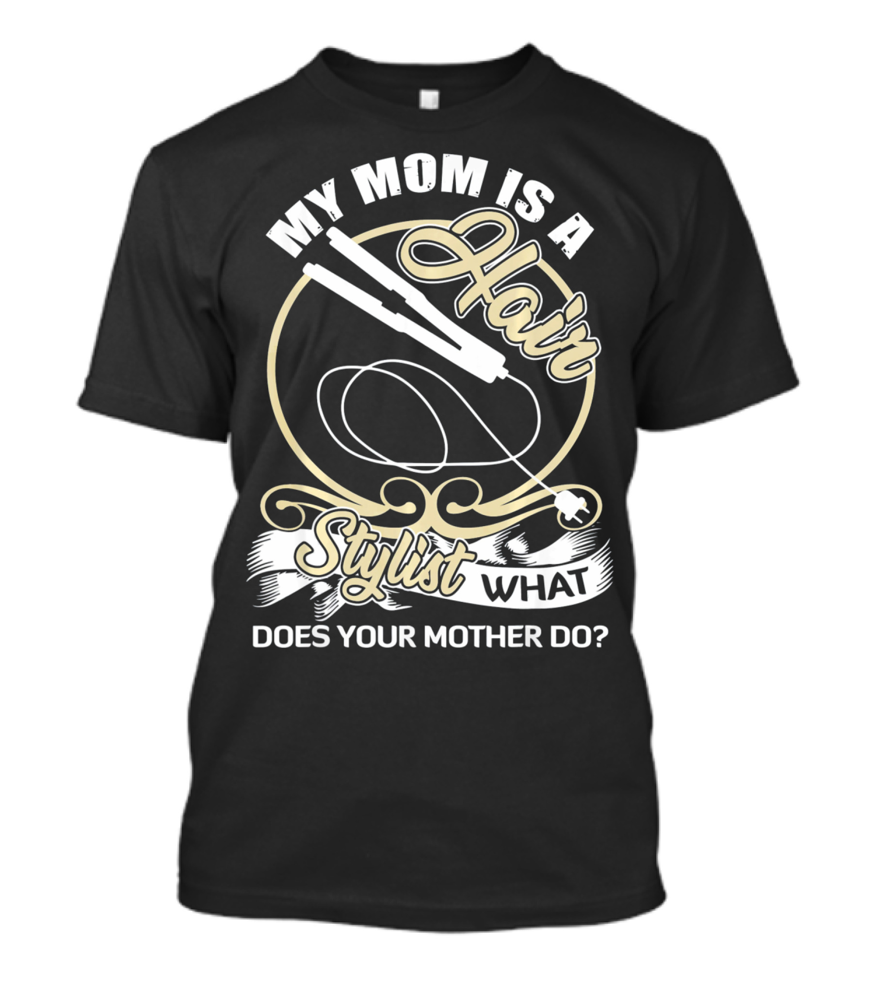 My Mom Is A Hair Stylist What Does Your Mother Do? T-Shirt