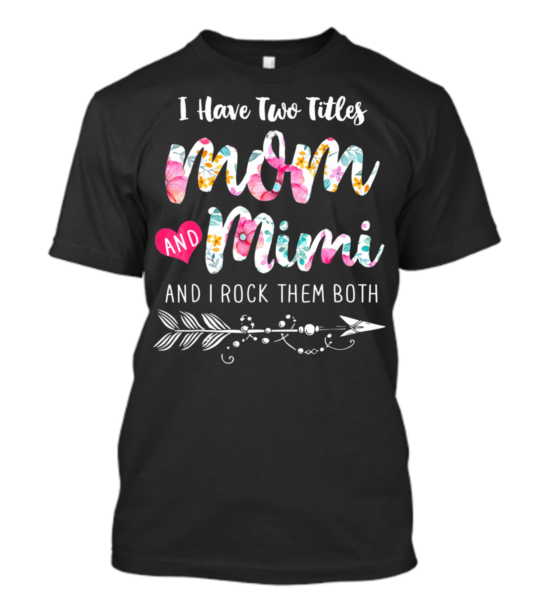 I Have Two Titles Mom And Mimi And I Rock Them Both Floral Arrow T-Shirt