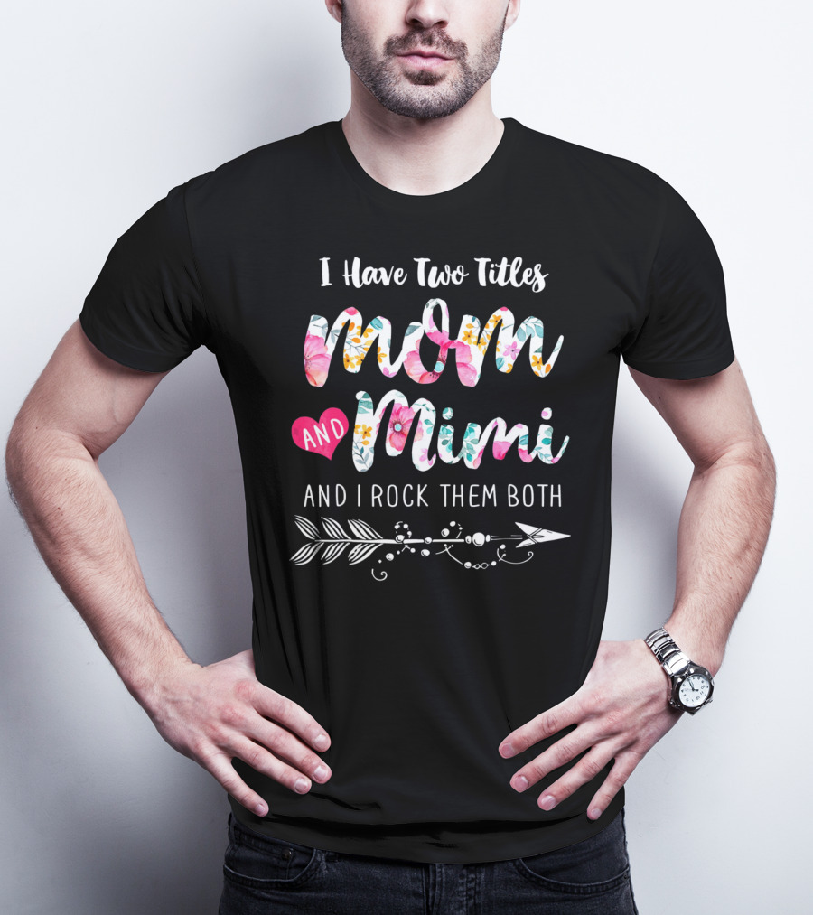 I Have Two Titles Mom And Mimi And I Rock Them Both Floral Arrow T-Shirt