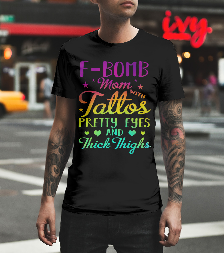 F Bomb Mom With Tattoos Pretty Eyes And Thick Thighs T-Shirt