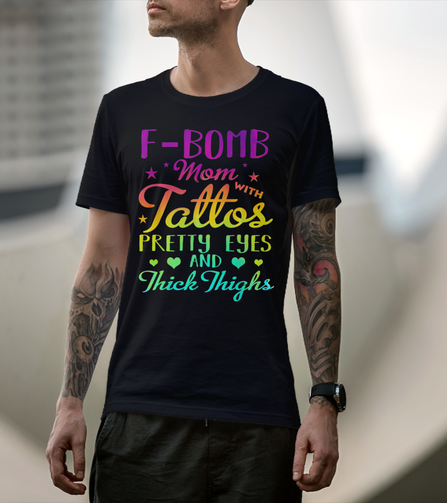 F Bomb Mom With Tattoos Pretty Eyes And Thick Thighs T-Shirt